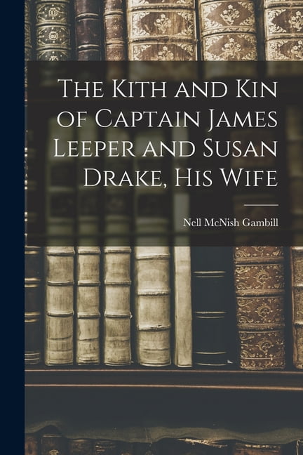 The Kith and Kin of Captain James Leeper and Susan Drake, His Wife ...