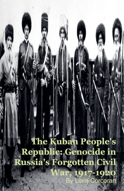 The Kuban People's Republic: Genocide in Russia's Forgotten Civil War ...