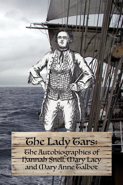 The Lady Tars : The Autobiographies of Hannah Snell, Mary Lacy and Mary ...