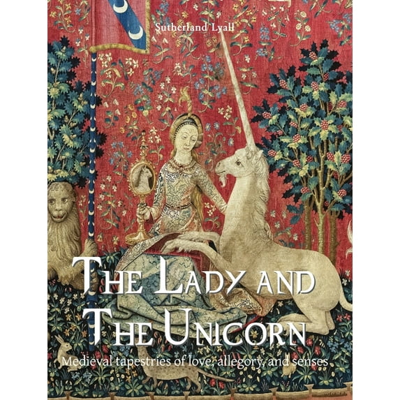 The Lady and the Unicorn: Medieval tapestries of love, allegory, and ...