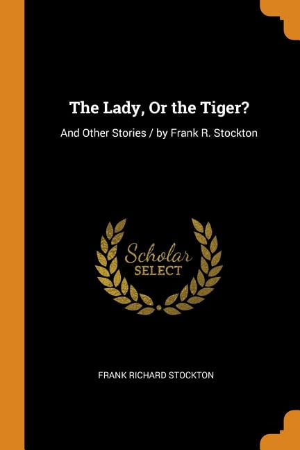 The Lady, or the Tiger? : And Other Stories / By Frank R. Stockton ...