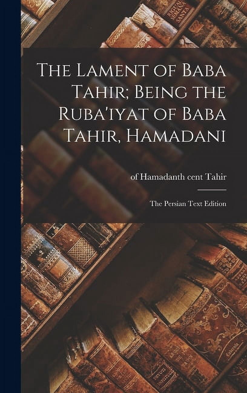 The Lament of Baba Tahir; Being the Ruba'iyat of Baba Tahir, Hamadani ...