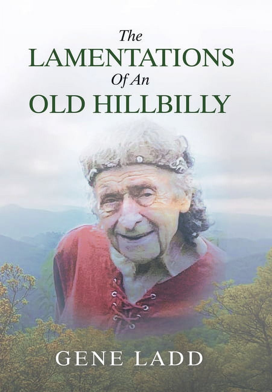 The Lamentations of an Old Hillbilly: A Collection of Poems, Recipes ...