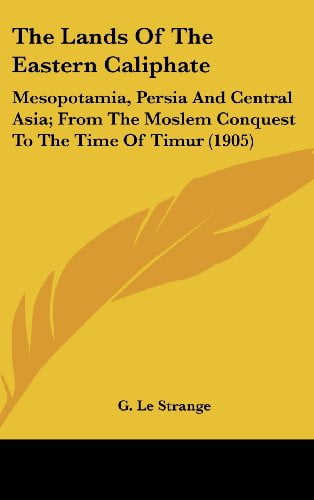 The Lands Of The Eastern Caliphate : Mesopotamia, Persia And Central ...