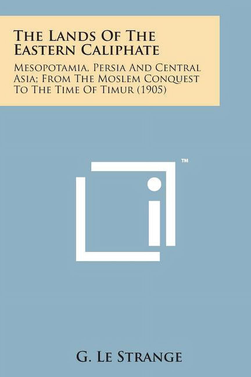 The Lands of the Eastern Caliphate : Mesopotamia, Persia and Central ...