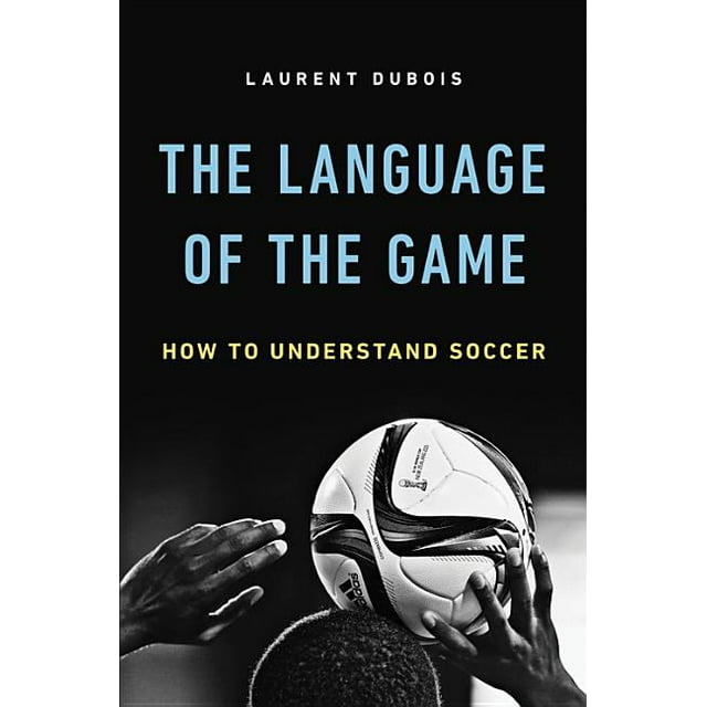 The Language of the Game: How to Understand Soccer, (Hardcover ...