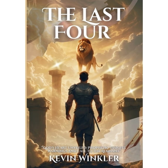The Last Four: God's Heart Unveiled: Prophetic Insight, Warnings and ...