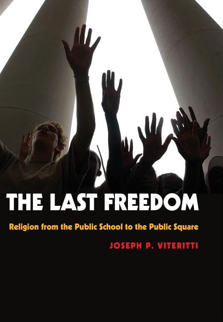 The Last Freedom: Religion from the Public School to the Public Square ...
