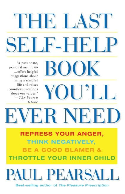 The Last Self-Help Book You'll Ever Need: Repress Your Anger, Think Negatively, Be a Good Blamer ...