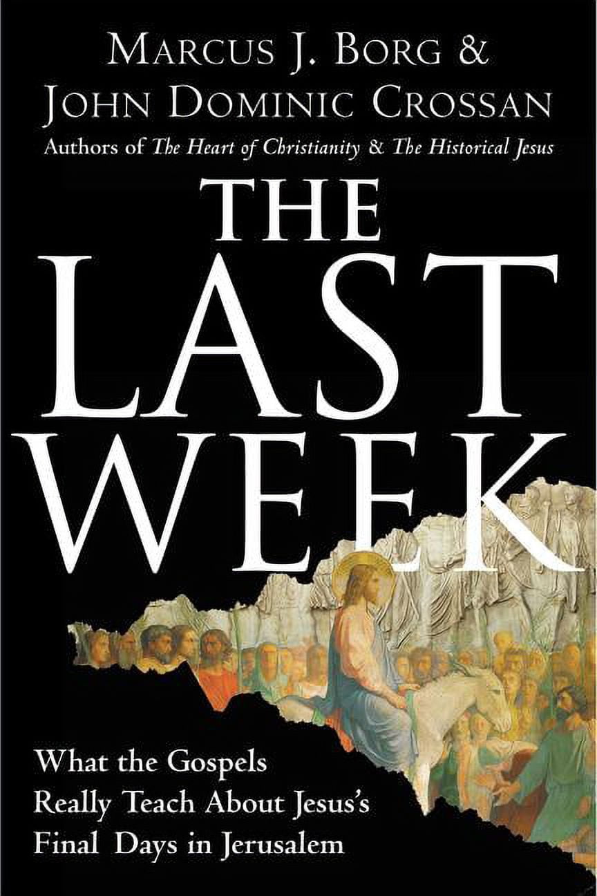 The Last Week: What the Gospels Really Teach about Jesus's Final Days ...