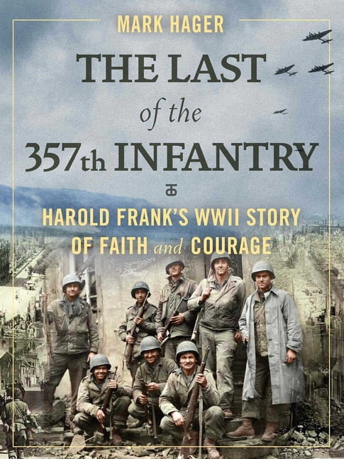 The Last of the 357th Infantry: Harold Frank's WWII Story of Faith and ...