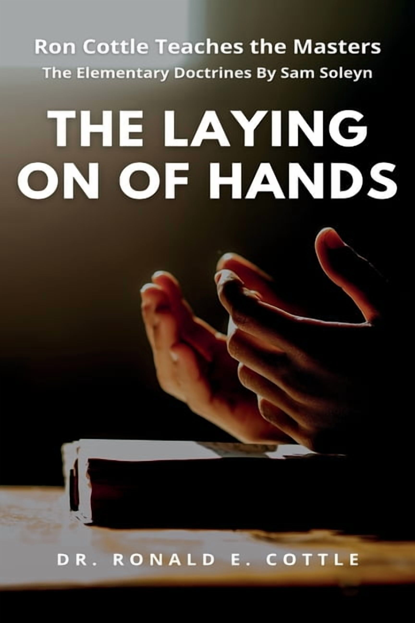The Laying on of Hands: The Elementary Doctrines By Sam Soleyn ...