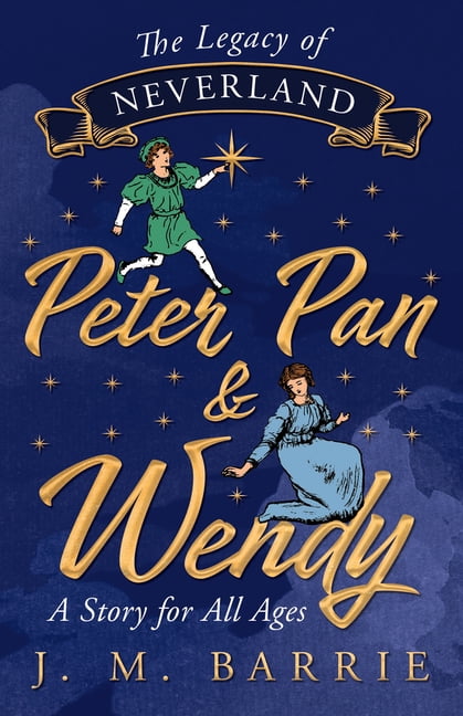 The Legacy of Neverland - Peter Pan and Wendy: A Story for All Ages ...