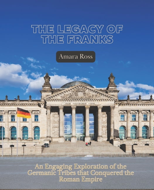The Legacy of the Franks: An Engaging Exploration of the Germanic ...