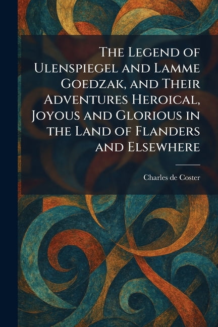 The Legend of Ulenspiegel and Lamme Goedzak, and Their Adventures ...