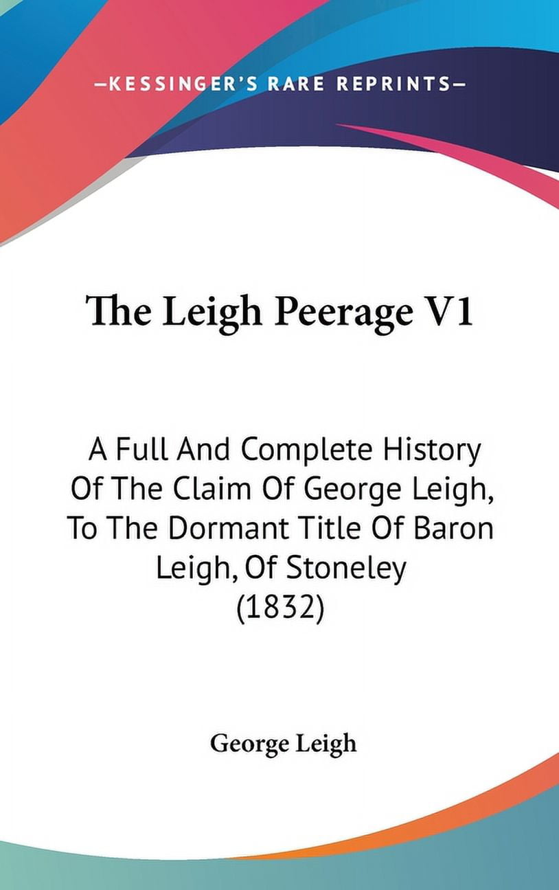 The Leigh Peerage V1 : A Full And Complete History Of The Claim Of ...
