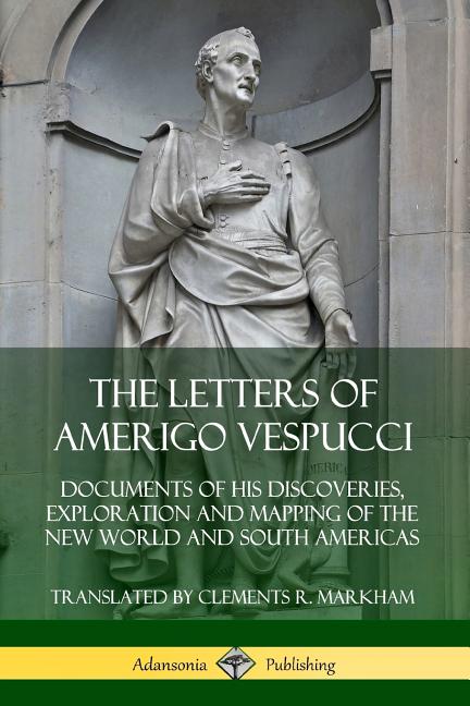 The Letters of Amerigo Vespucci: Documents of his Discoveries ...