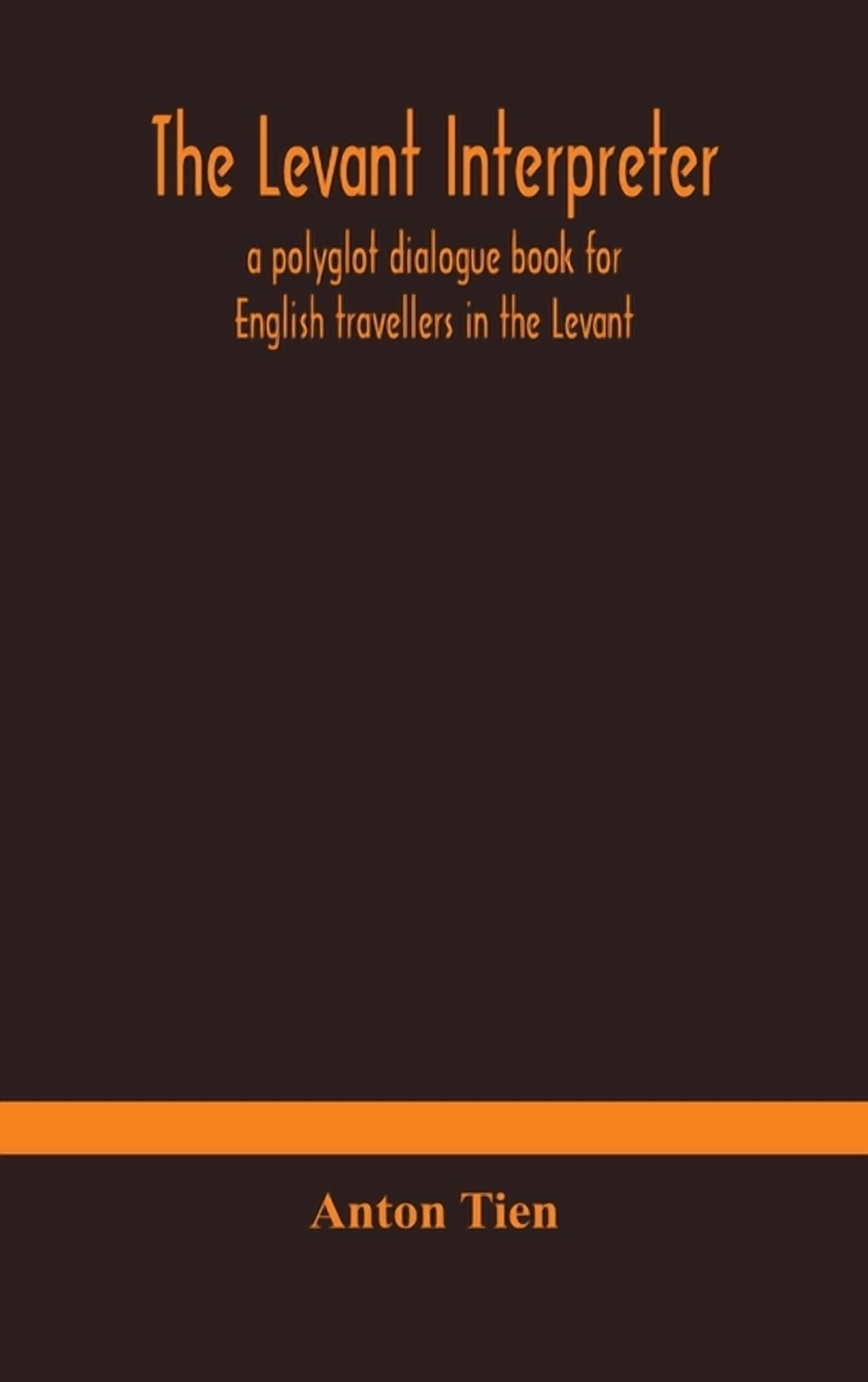 The Levant Interpreter, A Polyglot Dialogue Book For English Travellers ...
