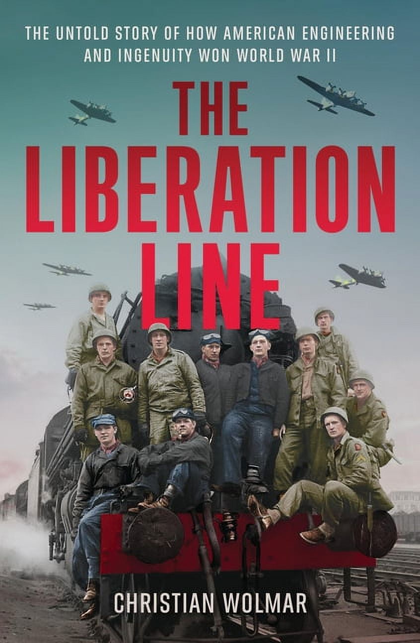 The Liberation Line: The Untold Story of How American Engineering and Ingenuity Won World War II ...