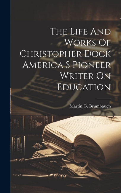 The Life And Works Of Christopher Dock America S Pioneer Writer On ...
