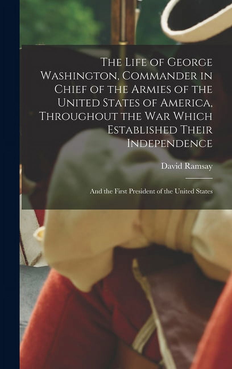 The Life of George Washington, Commander in Chief of the Armies of the ...