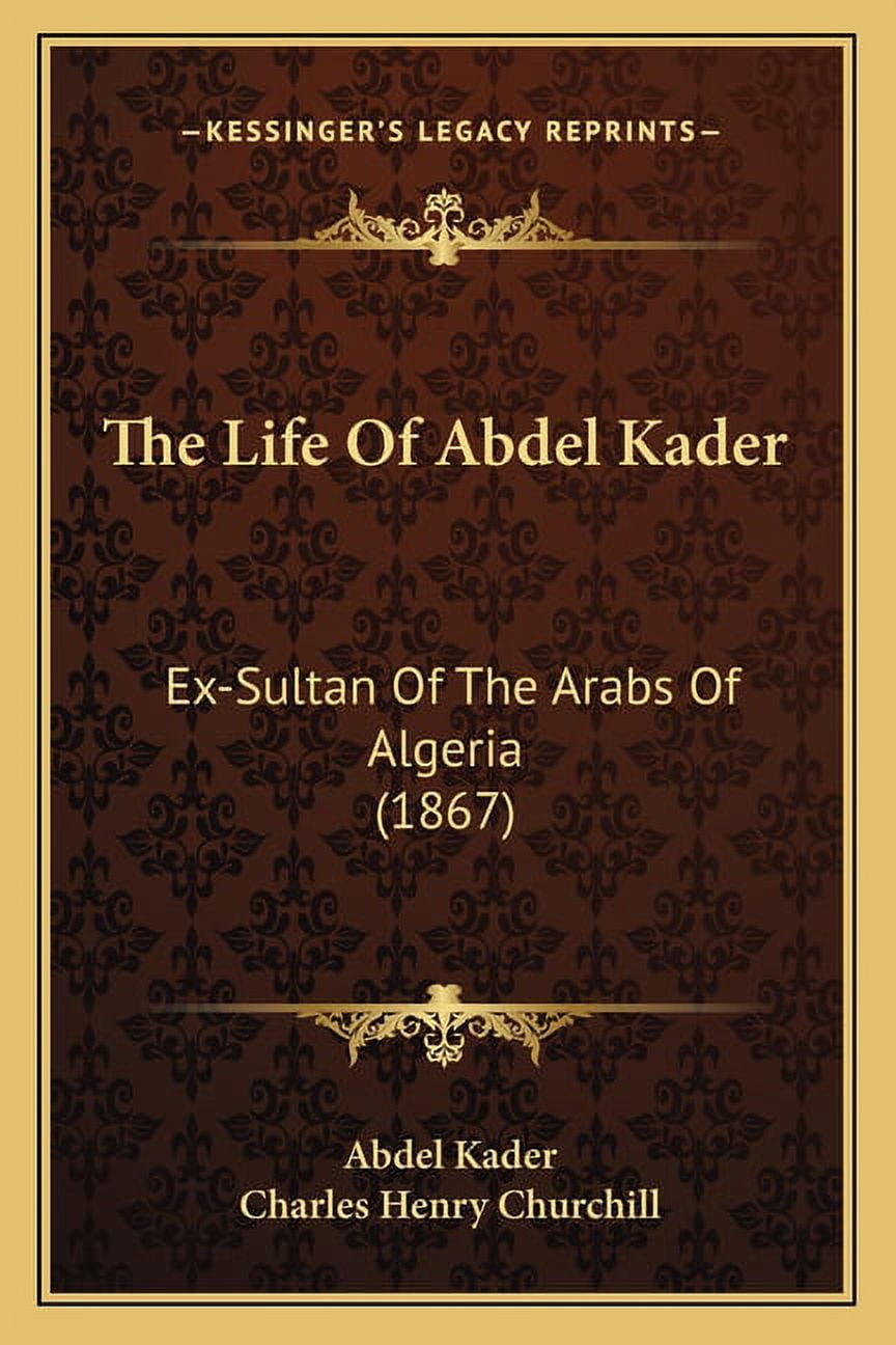 The Life Of Abdel Kader : Ex-Sultan Of The Arabs Of Algeria (1867) (Paperback) - Walmart.com