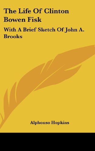 The Life Of Clinton Bowen Fisk: With A Brief Sketch Of John A. Brooks ...