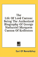 The Life Of Lord Curzon : Being The Authorized Biography Of George ...