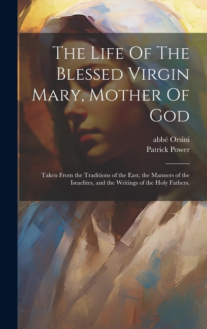 The Life Of The Blessed Virgin Mary, Mother Of God (Hardcover ...