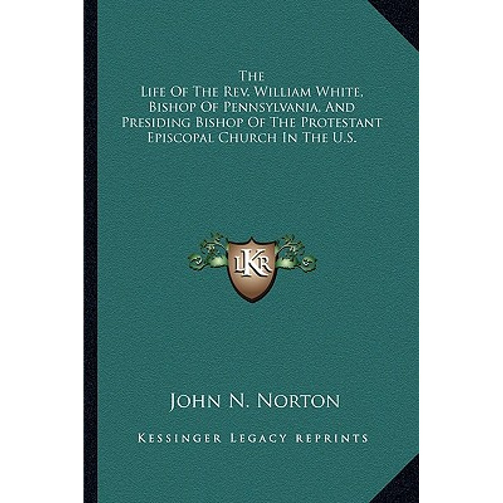 The Life Of The Rev. William White, Bishop Of Pennsylvania, And ...