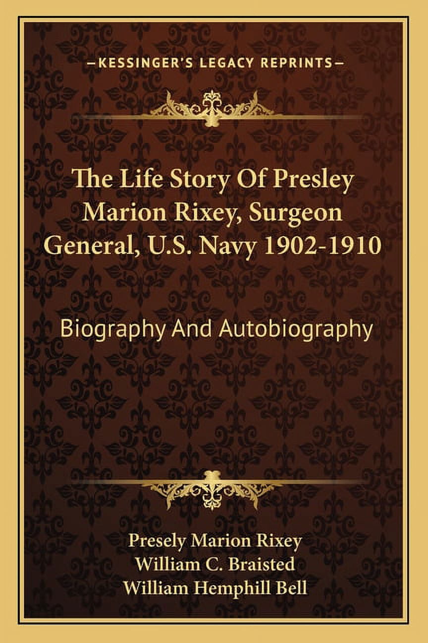 The Life Story Of Presley Marion Rixey, Surgeon General, U.S. Navy 1902 ...