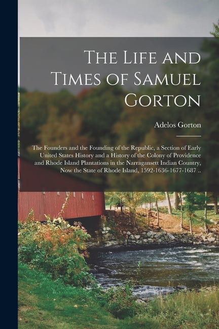 The Life and Times of Samuel Gorton; the Founders and the Founding of ...