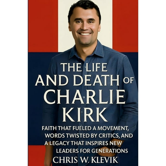 The Life and Death of Charlie Kirk: Faith, Legacy, and a Movement That ...