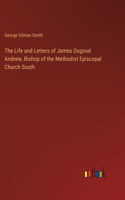 The Life and Letters of James Osgood Andrew, Bishop of the Methodist ...