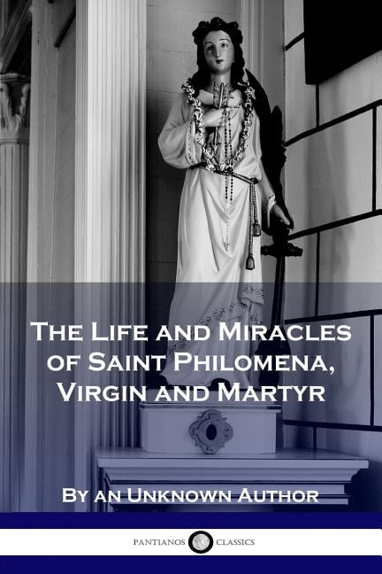 The Life and Miracles of Saint Philomena, Virgin and Martyr (Paperback ...