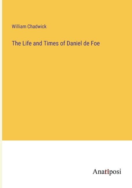 The Life and Times of Daniel de Foe, (Paperback) - Walmart.com