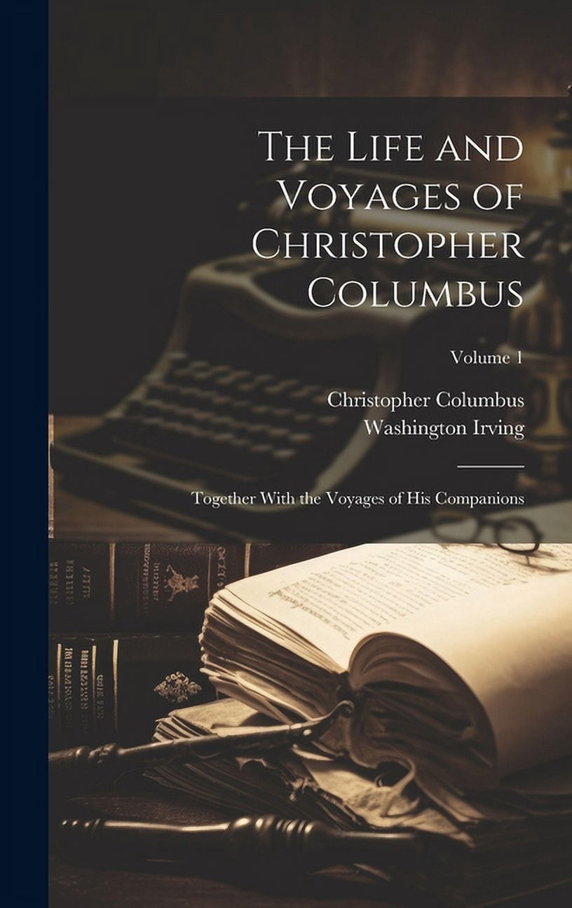 The Life and Voyages of Christopher Columbus: Together With the Voyages ...