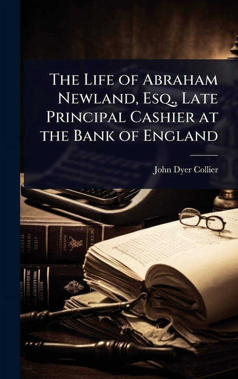 The Life of Abraham Newland, Esq., Late Principal Cashier at the Bank ...