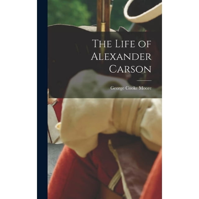 The Life of Alexander Carson, (Hardcover) - Walmart Business Supplies