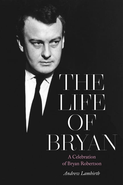 The Life of Bryan : A Celebration of Bryan Robertson (Hardcover ...