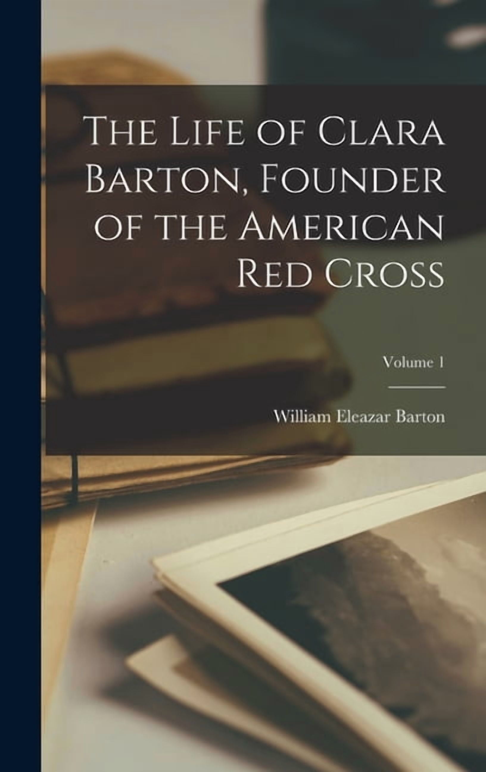 The Life of Clara Barton, Founder of the American Red Cross; Volume 1 ...