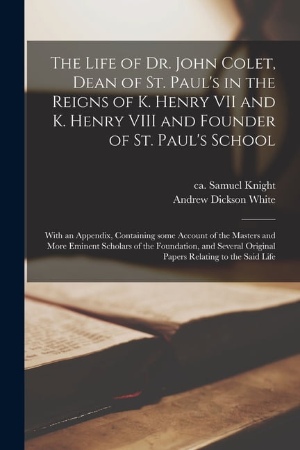 The Life of Dr. John Colet, Dean of St. Paul's in the Reigns of K ...