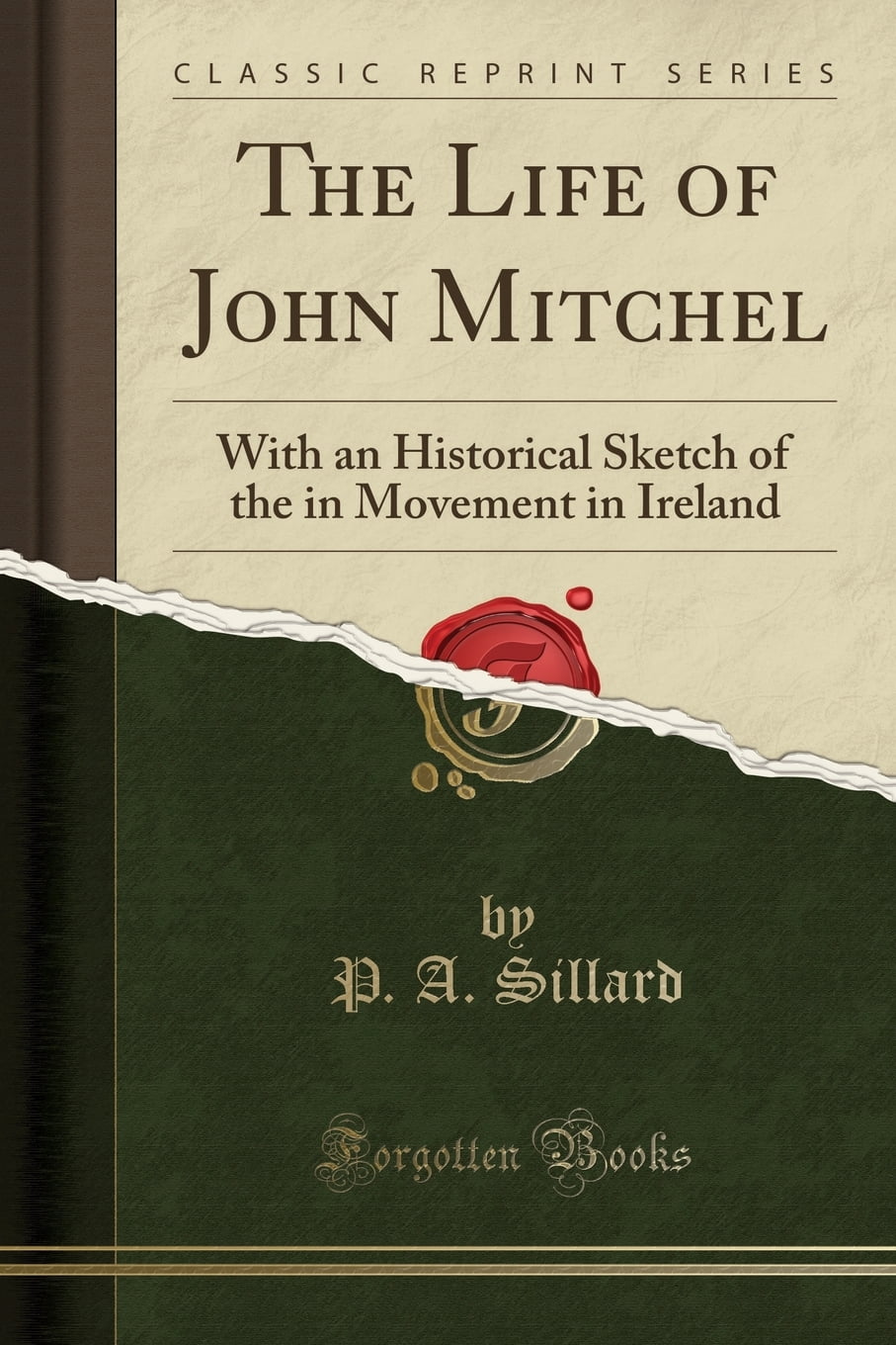 The Life of John Mitchel : With an Historical Sketch of the in Movement ...