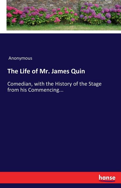 The Life of Mr. James Quin: Comedian, with the History of the Stage ...