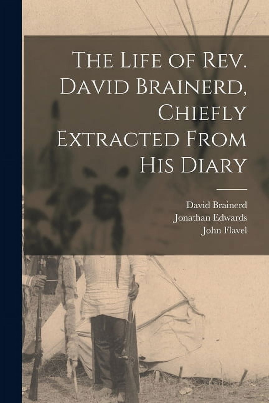 The Life of Rev. David Brainerd, Chiefly Extracted From His Diary ...