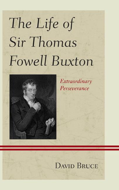 The Life of Sir Thomas Fowell Buxton: Extraordinary Perseverance ...