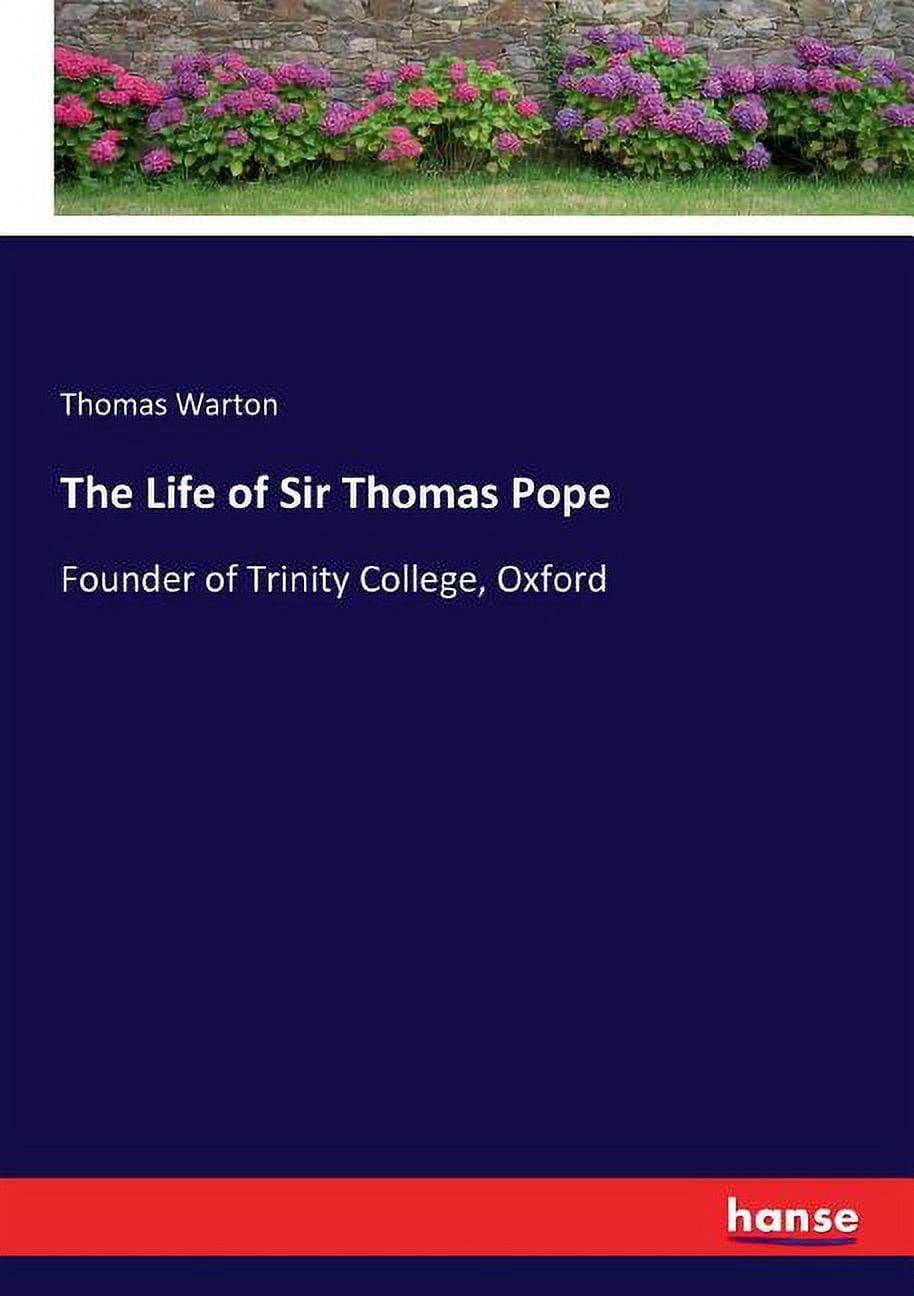 The Life of Sir Thomas Pope: Founder of Trinity College, Oxford ...