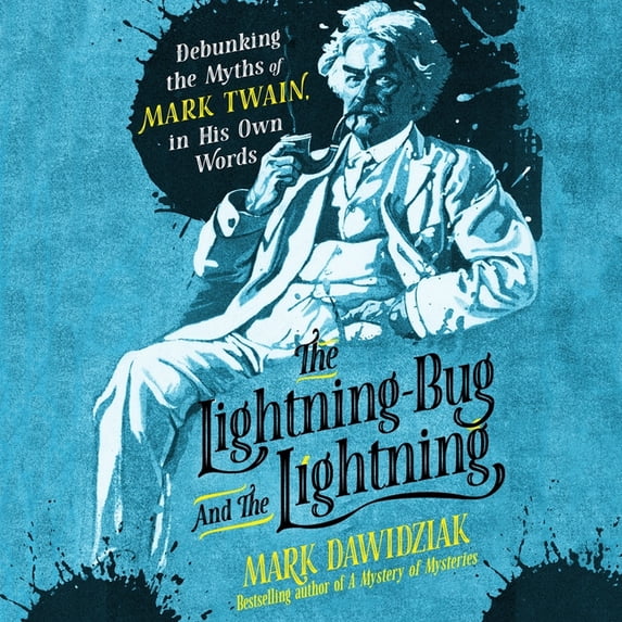 The Lightning-Bug and the Lightning: Debunking the Myths of Mark Twain ...