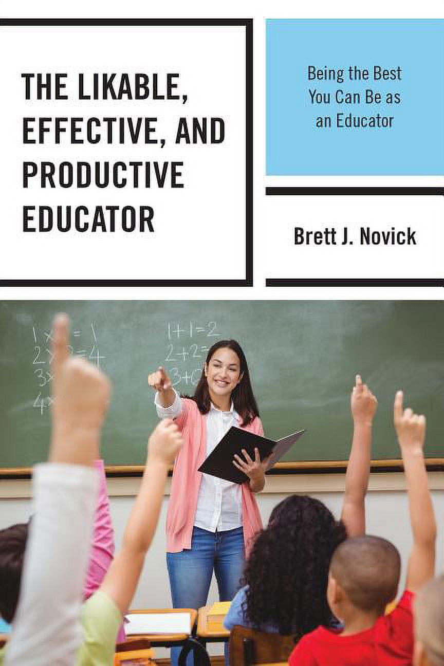 The Likable, Effective, and Productive Educator: Being the Best You Can ...