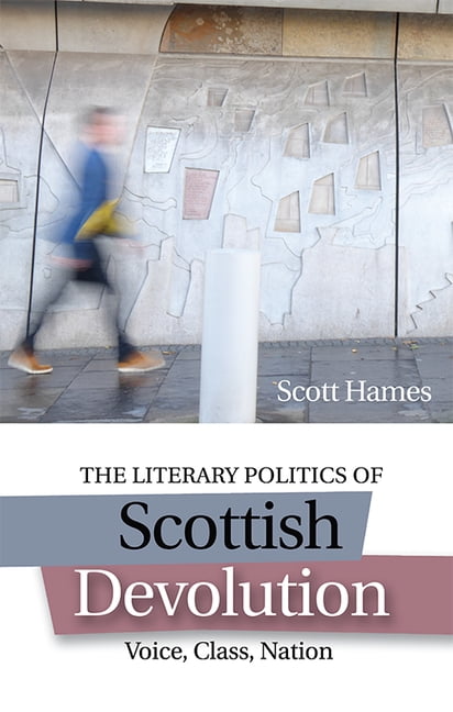 The Literary Politics of Scottish Devolution: Voice, Class, Nation ...